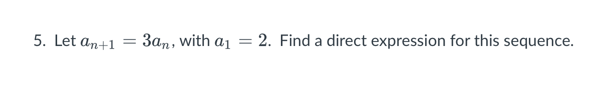 Solved 5. Let an+1=3an, with a1=2. Find a direct expression | Chegg.com