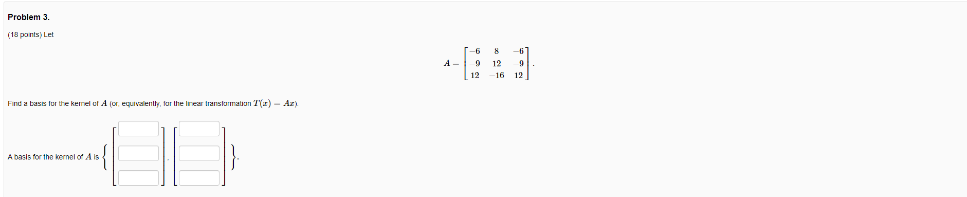 Solved Problem 3. (18 points) Let -6 8 -6 A= 12 -9 -9 12 - | Chegg.com Solved Problem 3. (18 points) Let -6 8 -6 A= 12 -9 -9 12 - | Chegg.com