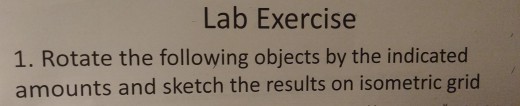Solved Lab Exercise 1. Rotate the following objects by the | Chegg.com