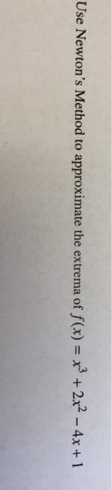 Solved Use Newton's Method to approximate the extrema of | Chegg.com
