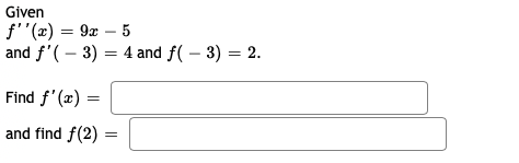 Solved Given f''(x) = 9x - 5 and f'(-3) = 4 and f( - 3) = 2. | Chegg.com