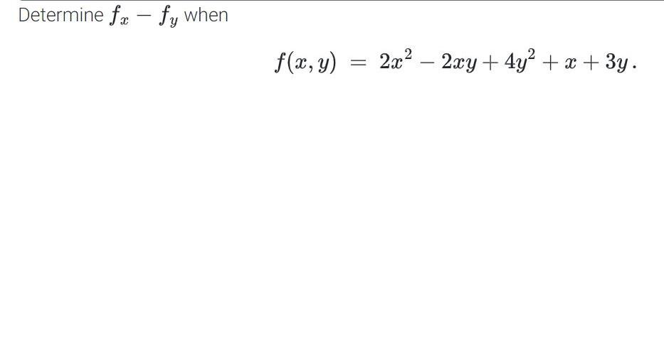 Solved Determine fx – fy when f(x,y) 2x2 – 2xy + 4y2 + x + | Chegg.com