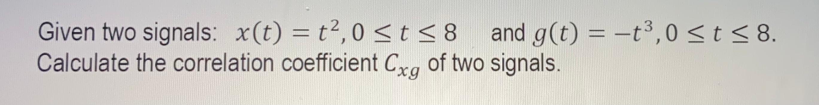 Solved Given two signals: x(t)=t2,0≤t≤8 and g(t)=−t3,0≤t≤8 | Chegg.com