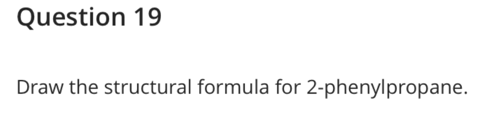 Solved Draw the structural formula for 2-phenylpropane. | Chegg.com