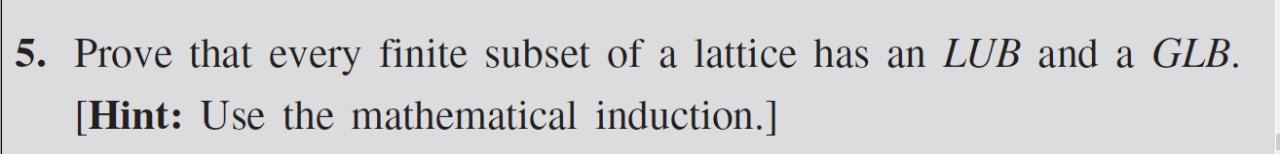 Solved 5. Prove that every finite subset of a lattice has an | Chegg.com