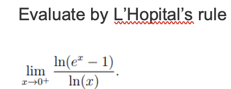 Solved Evaluate by L'Hopital's rule limx→0+ln(x)ln(ex−1) | Chegg.com