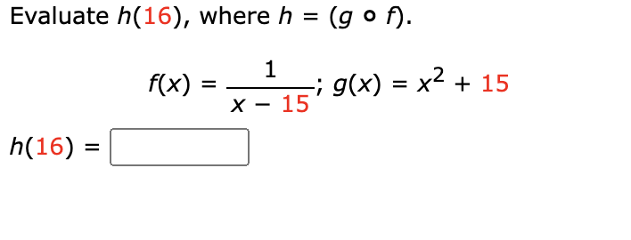 Solved Evaluate h(16), where h=(g∘f) f(x)=x−151;g(x)=x2+15 | Chegg.com