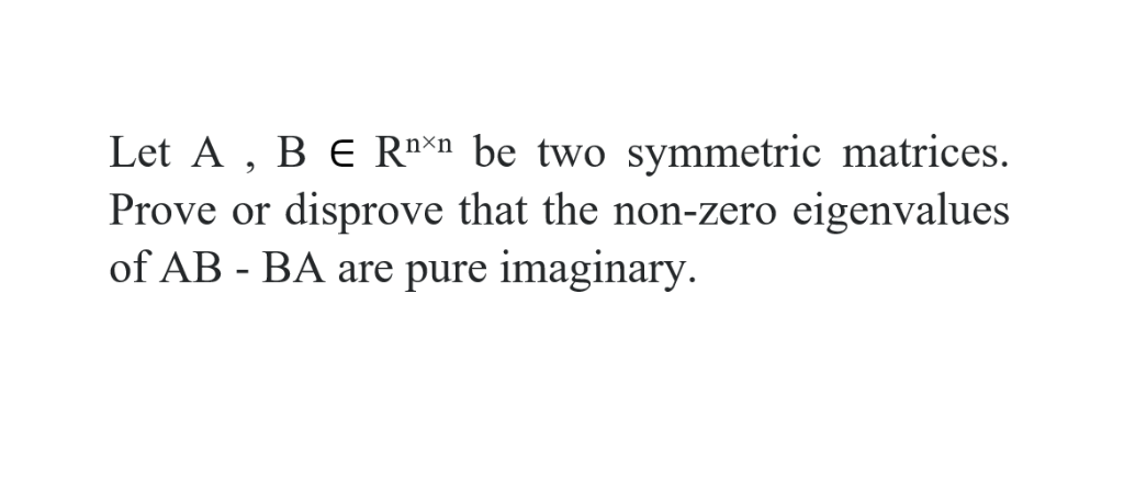 Solved Let A , B E Rn*n be two symmetric matrices. Prove or | Chegg.com