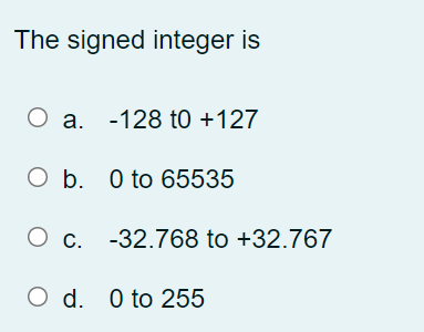 Solved The signed integer is O a. -128 to +127 O b. O to | Chegg.com