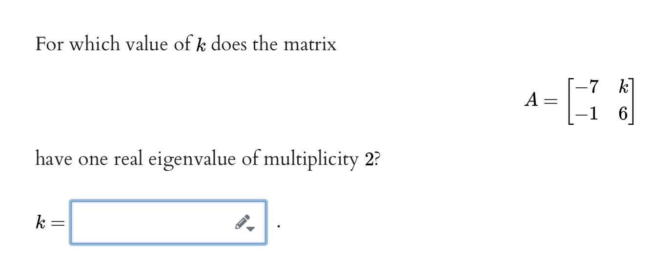 Solved For which value of k does the matrix A=[−7−1k6] have | Chegg.com