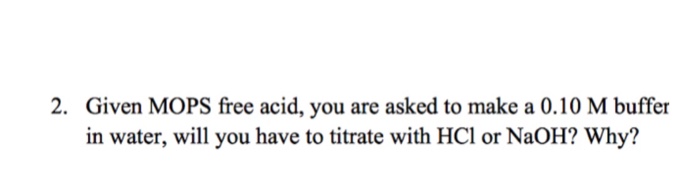 Solved 2. Given MOPS free acid, you are asked to make a 0.10 | Chegg.com