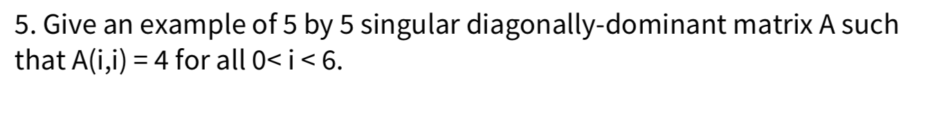 Solved 5. Give an example of 5 by 5 singular | Chegg.com