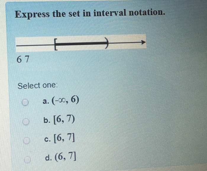 Solved Express the set in interval notation. 6 7 Select one: | Chegg.com