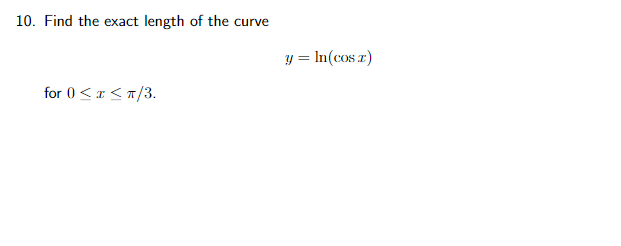 Solved 10. Find the exact length of the curve y=ln(cosx) for | Chegg.com