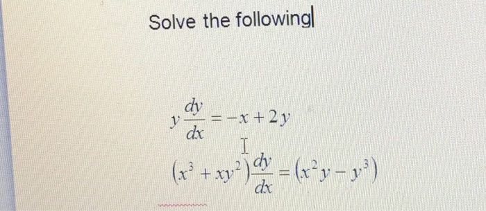 Solved Solve the following y dy/dx = -x + 2y (x^3 + xy^2) | Chegg.com