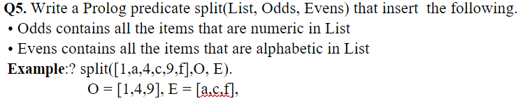 Solved Q5. Write a Prolog predicate split(List, Odds, Evens) | Chegg.com