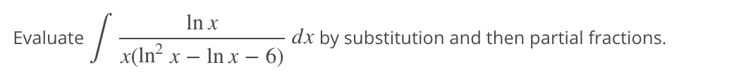 Solved Evaluate ∫x(ln2x−lnx−6)lnxdx by substitution and then | Chegg.com