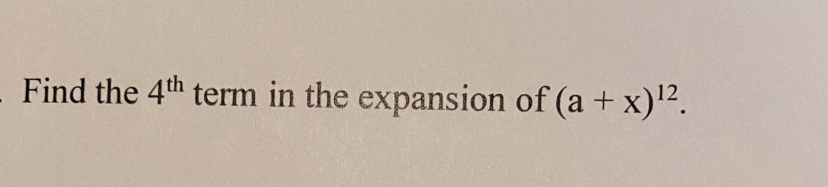 Solved Find the 4th term in the expansion of (a + x)¹². | Chegg.com