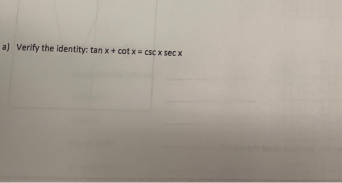 Solved a) Verify the identity: tan x + cot x = csc x sec x | Chegg.com