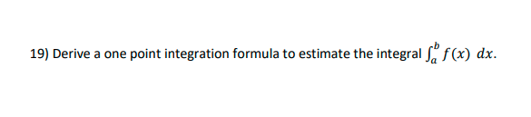 Solved 19) Derive a one point integration formula to | Chegg.com