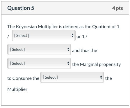 Solved Question 5 4 pts The Keynesian Multiplier is defined | Chegg.com