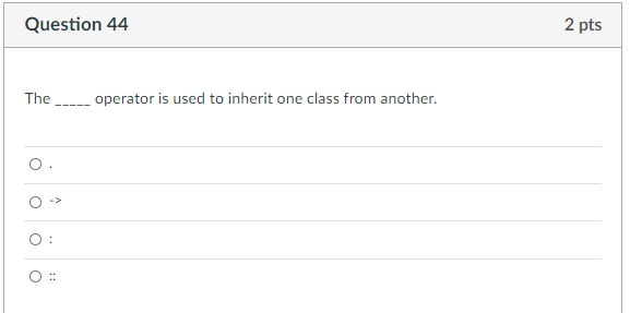 Solved Question 44 2 pts The operator is used to inherit one | Chegg.com