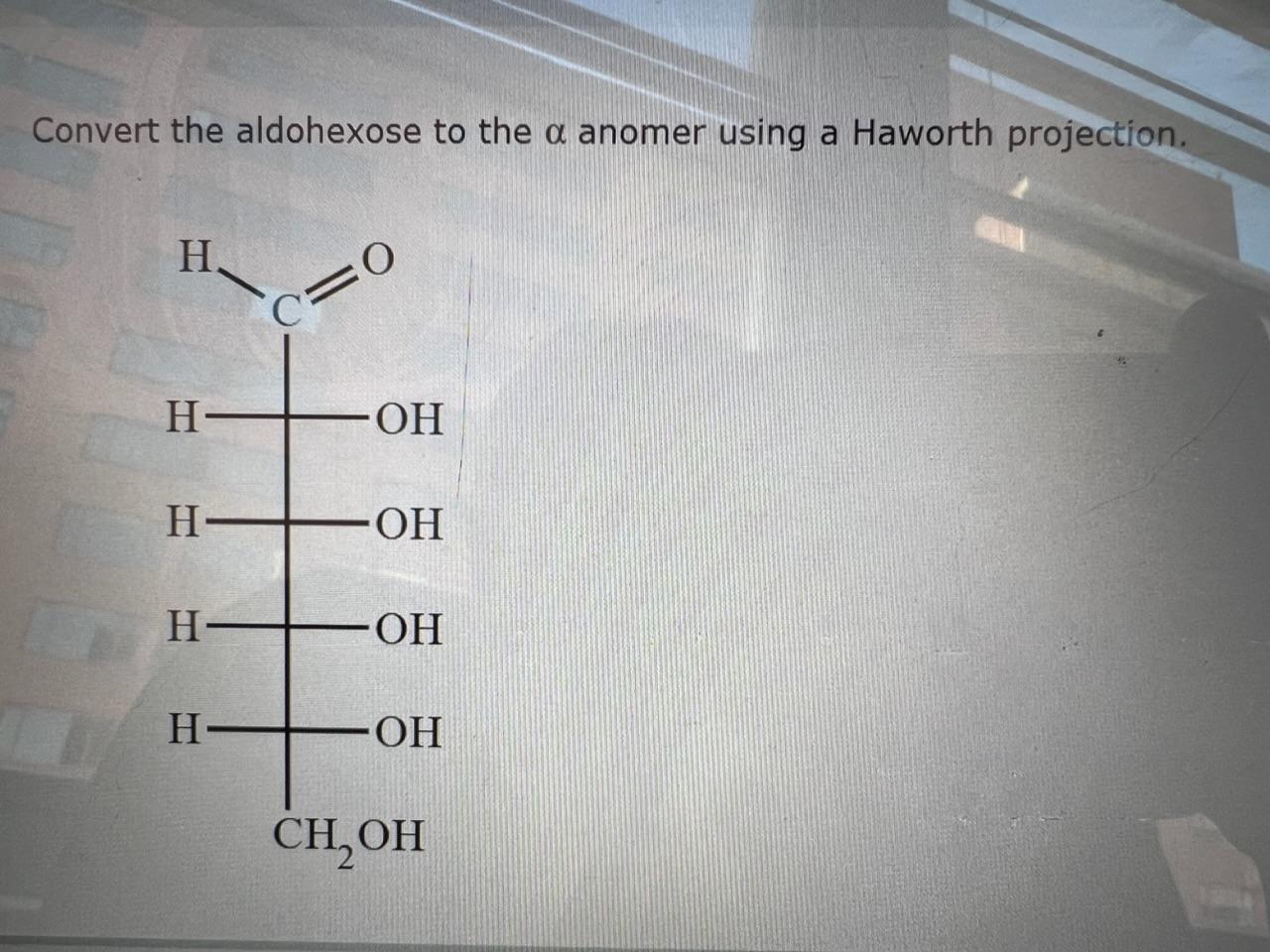 Solved Convert the aldohexose to the α anomer using a | Chegg.com