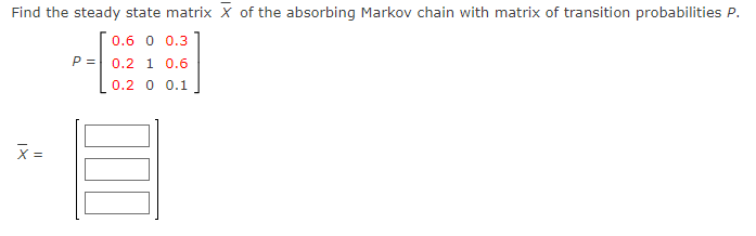 Solved Find the steady state matrix X of the absorbing | Chegg.com