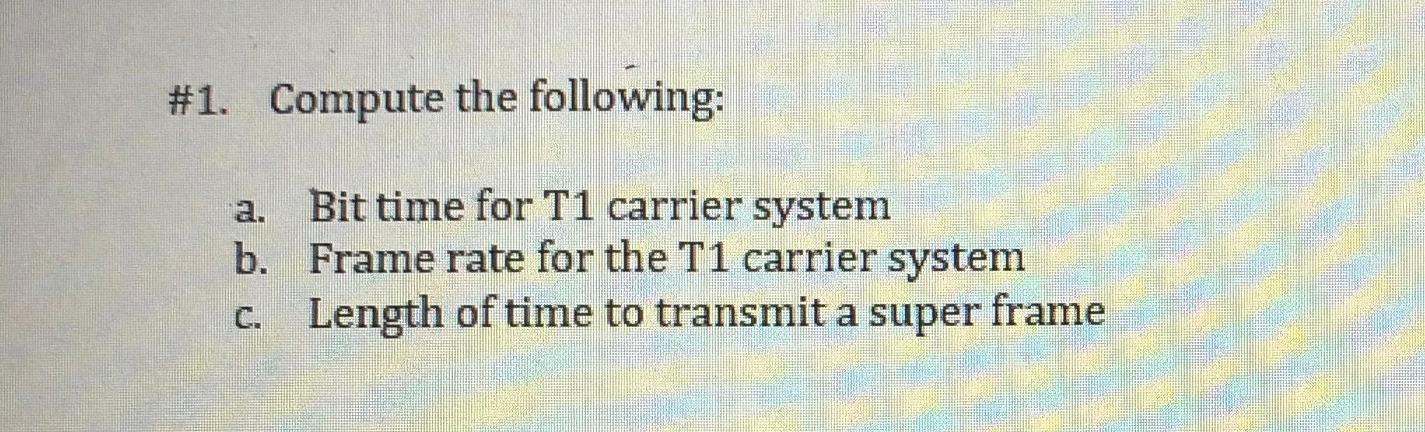 Solved #1. Compute the following: a. Bit time for T1 carrier | Chegg.com