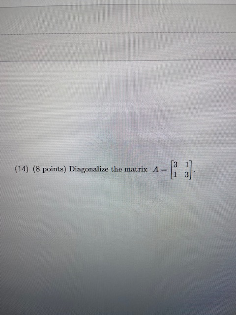 Solved 20 (14) (8 points) Diagonalize the matrix A | Chegg.com