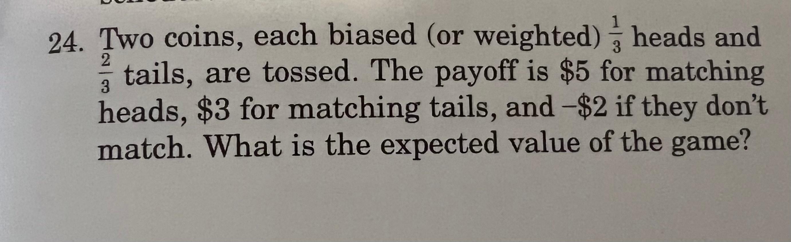 Solved 24. Two coins, each biased (or weighted) 31 heads and | Chegg.com