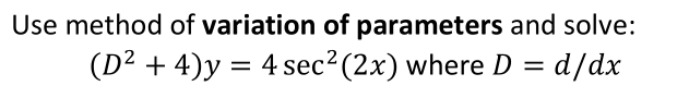 Solved Use method of variation of parameters and solve: (D2 | Chegg.com