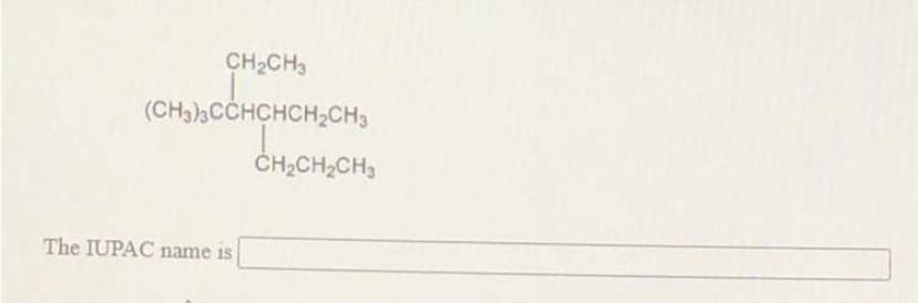Solved CH2CH3 (CH3)3CCHCHCH2CH3 CH₂CH₂CH3 The IUPAC name is | Chegg.com