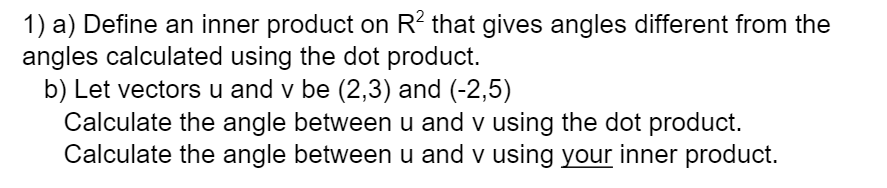 Solved 1) a) Define an inner product on Rể that gives angles | Chegg.com