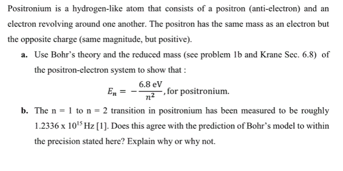Solved Positronium is a hydrogen-like atom that consists of | Chegg.com