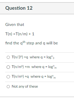 Solved Given that T(n)=T(n/m)+1 find the qth step and q | Chegg.com