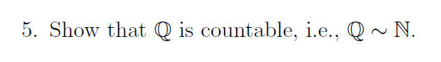Solved 5. Show that Q is countable, i.e., Q ~ N. | Chegg.com