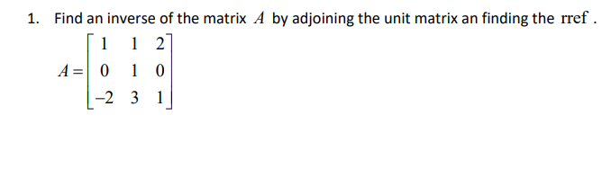 Solved 1. Find an inverse of the matrix A by adjoining the | Chegg.com