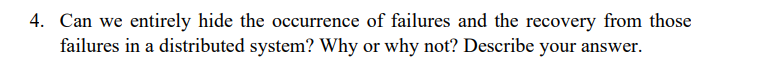 Solved 4. Can we entirely hide the occurrence of failures | Chegg.com