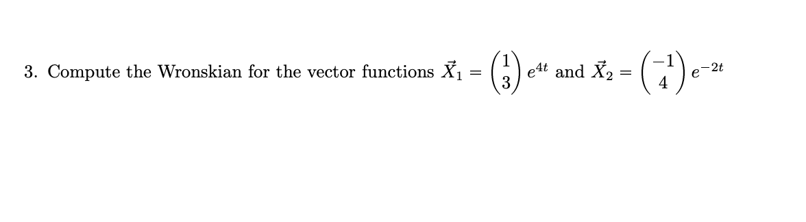 Solved 3. Compute the Wronskian for the vector functions Xi | Chegg.com Solved 3. Compute the Wronskian for the vector functions Xi | Chegg.com
