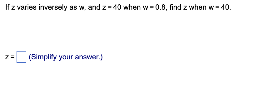 Solved If z varies inversely as w, and z = 40 when w=0.8, | Chegg.com