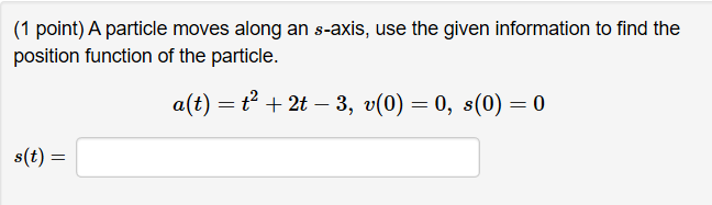Solved (1 point) A particle moves along an s-axis, use the | Chegg.com