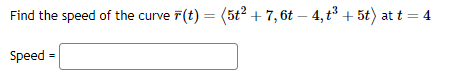 Solved Find the speed of the curve rˉ(t)= 5t2+7,6t−4,t3+5t | Chegg.com