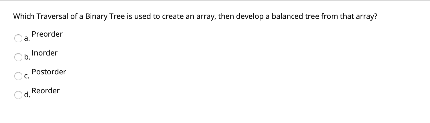 Solved Which Traversal of a Binary Tree is used to create an | Chegg.com