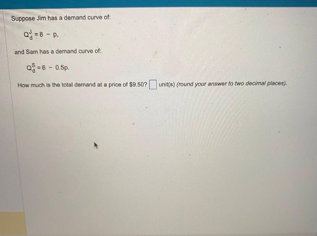 Solved Suppose Jim has a demand curve of: QdJ=8−p, and Sam | Chegg.com