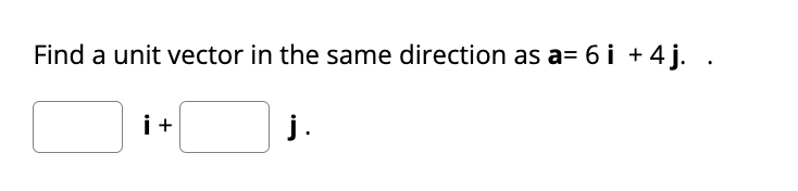 Solved Find a unit vector in the same direction as a=6i+4j. | Chegg.com
