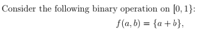 Solved on Consider the following binary operation [0, 1: | Chegg.com