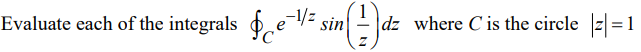 Solved valuate each of the integrals ∮Ce−1/zsin(z1)dz where | Chegg.com