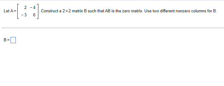 Solved Let A=[2−3−46]. Construct a 2×2 matrix B such that AB | Chegg.com