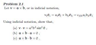 Solved Problem 2.1 Let v=a x b, or in indicial notation, | Chegg.com